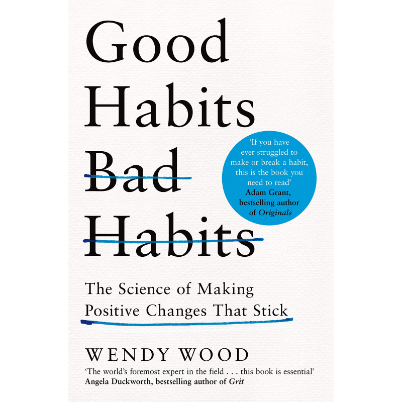 GOOD HABITS, BAD HABITS: THE SCIENCE OF MAKING POSITIVE CHANGES THAT STICK | B2S