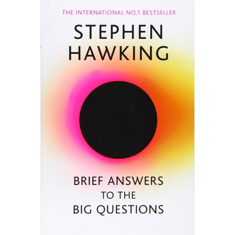 BRIEF ANSWERS TO THE BIG QUESTIONS: THE FINAL BOOK FROM STEPHEN HAWKING ...