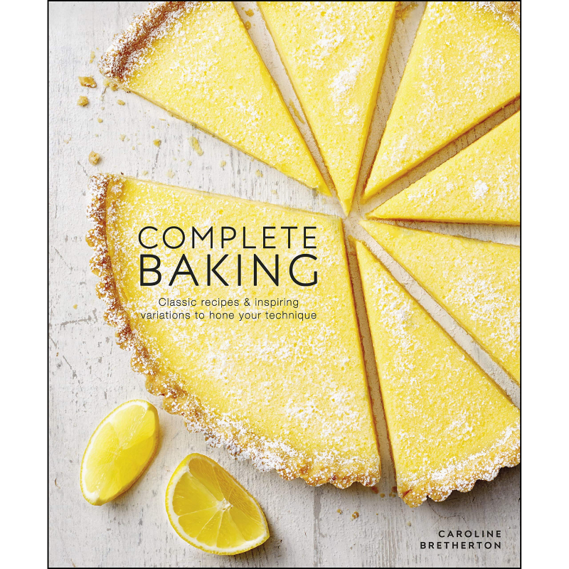 COMPLETE BAKING: CLASSIC RECIPES AND INSPIRING VARIATIONS TO HONE YOUR ...