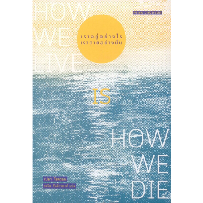 หนังสือ เราอยู่อย่างไร เราตายอย่างนั้น HOW WE LIVE IS HOW WE DIE | B2S