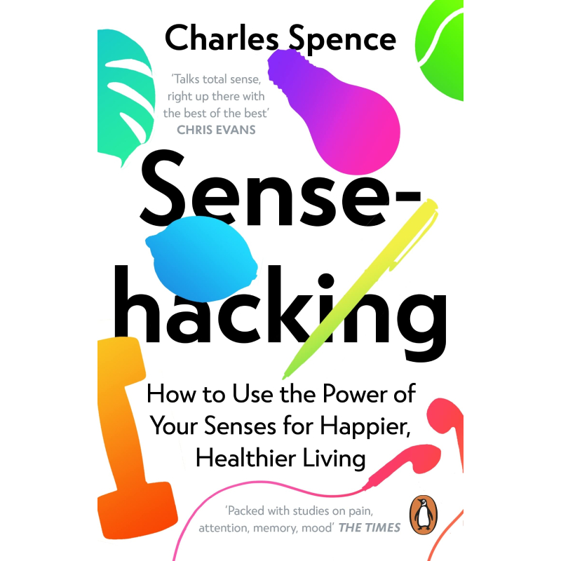 SENSEHACKING: HOW TO USE THE POWER OF YOUR SENSES FOR HAPPIER ...