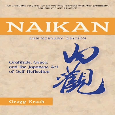 NAIKAN: GRATITUDE, GRACE, AND THE JAPANESE ART OF SELF-REFLECTION ...